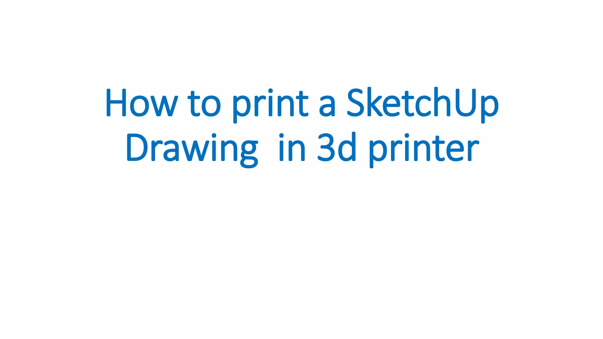How to print a sketch up drawing in 3d | PPT