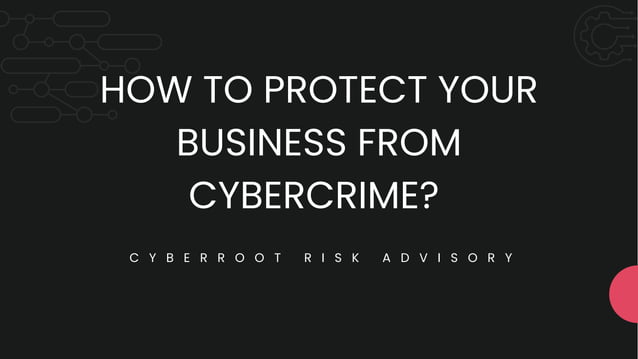 How to Protect Your Business From Cybercrime? | Cyberroot Risk Advisory | PPT