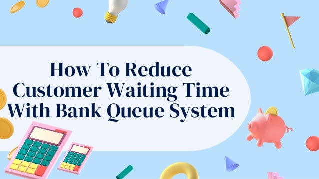 How To Reduce Customer Waiting Time With Bank Queue System? | PPT
