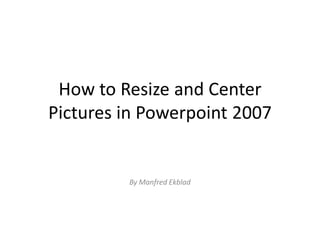 How To Resize And Center Pictures In Powerpoint 2007 | PDF
