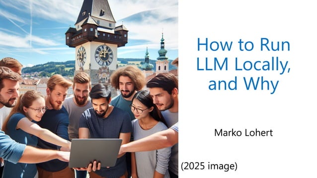 How to Run LLM Locally, and Why - Marko Lohert - Graz 2025.pptx