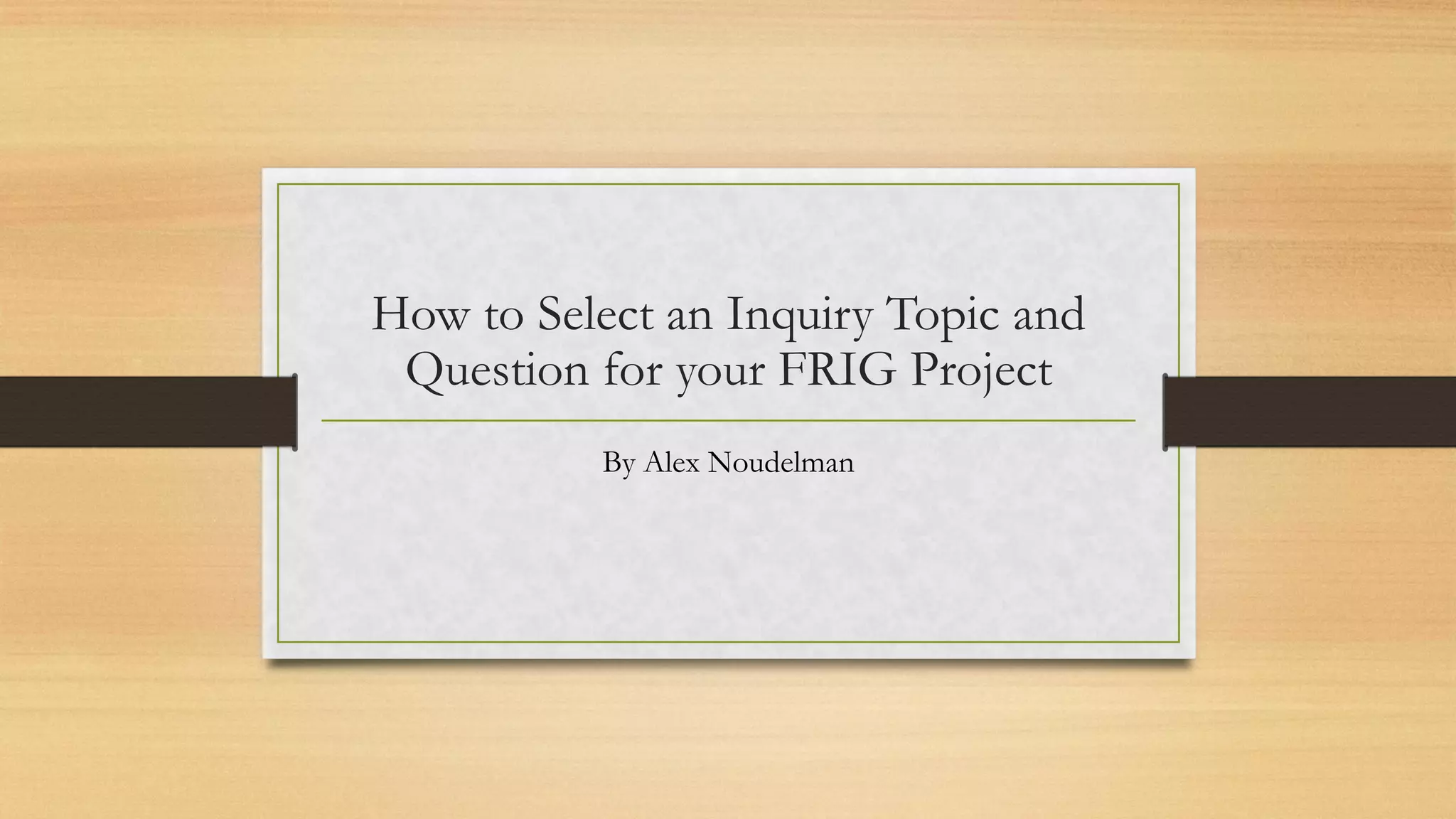 How to Select an Inquiry Topic and Question for your FRIG Project | PPT