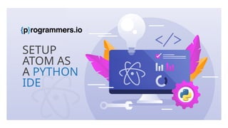 How to Setup Atom as a Python IDE - Python services.pptx