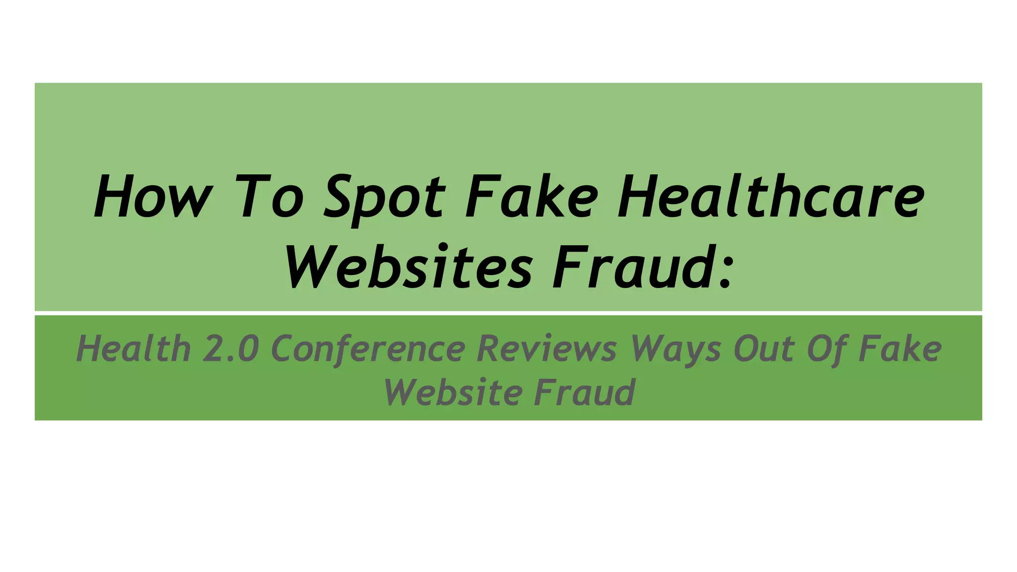 How To Spot Fake Healthcare Websites Fraud: Health 2.0 Conference ...