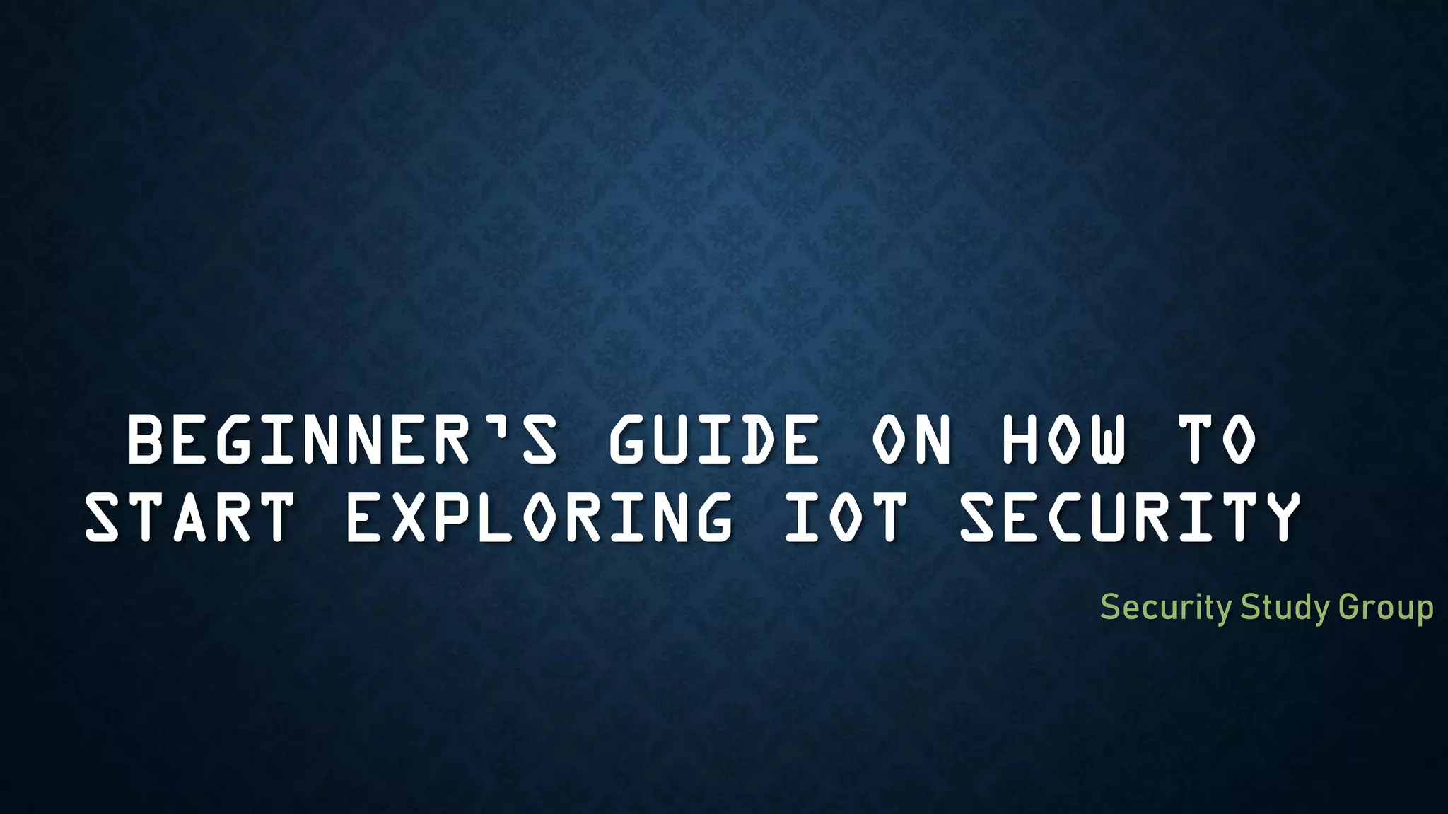 Beginner’s Guide on How to Start Exploring IoT Security 1st Session ...