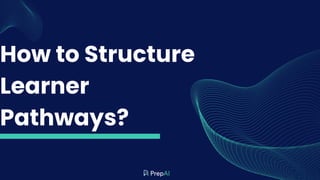 How to Structure Learner Pathway? - PrepAI | PPT