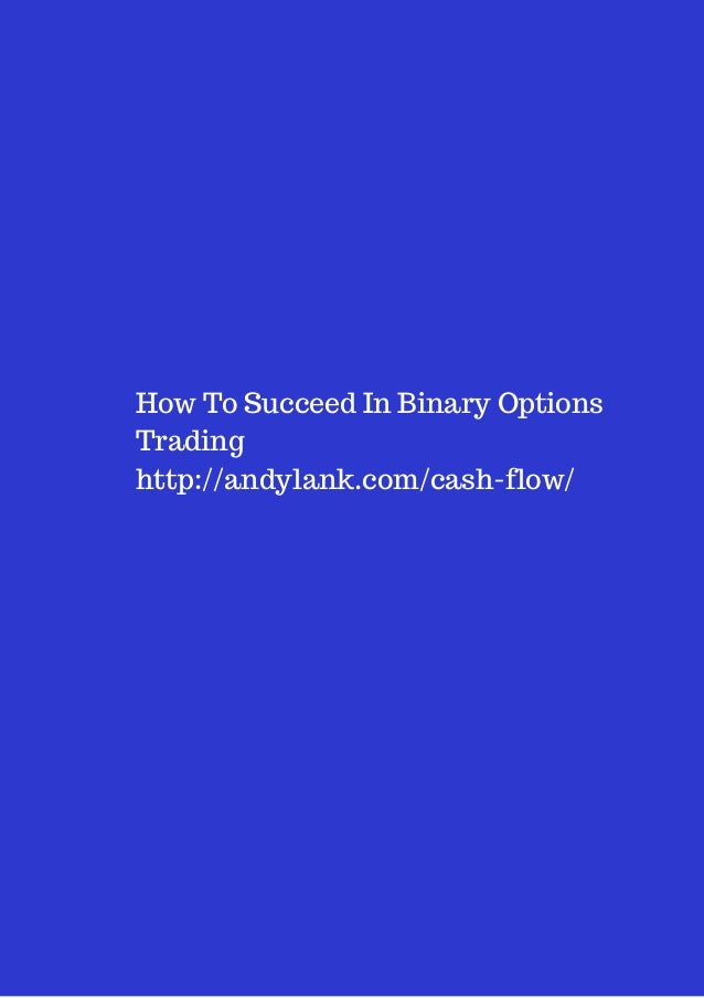 How to succeed in binary options trading How to succeed in binary options trading
