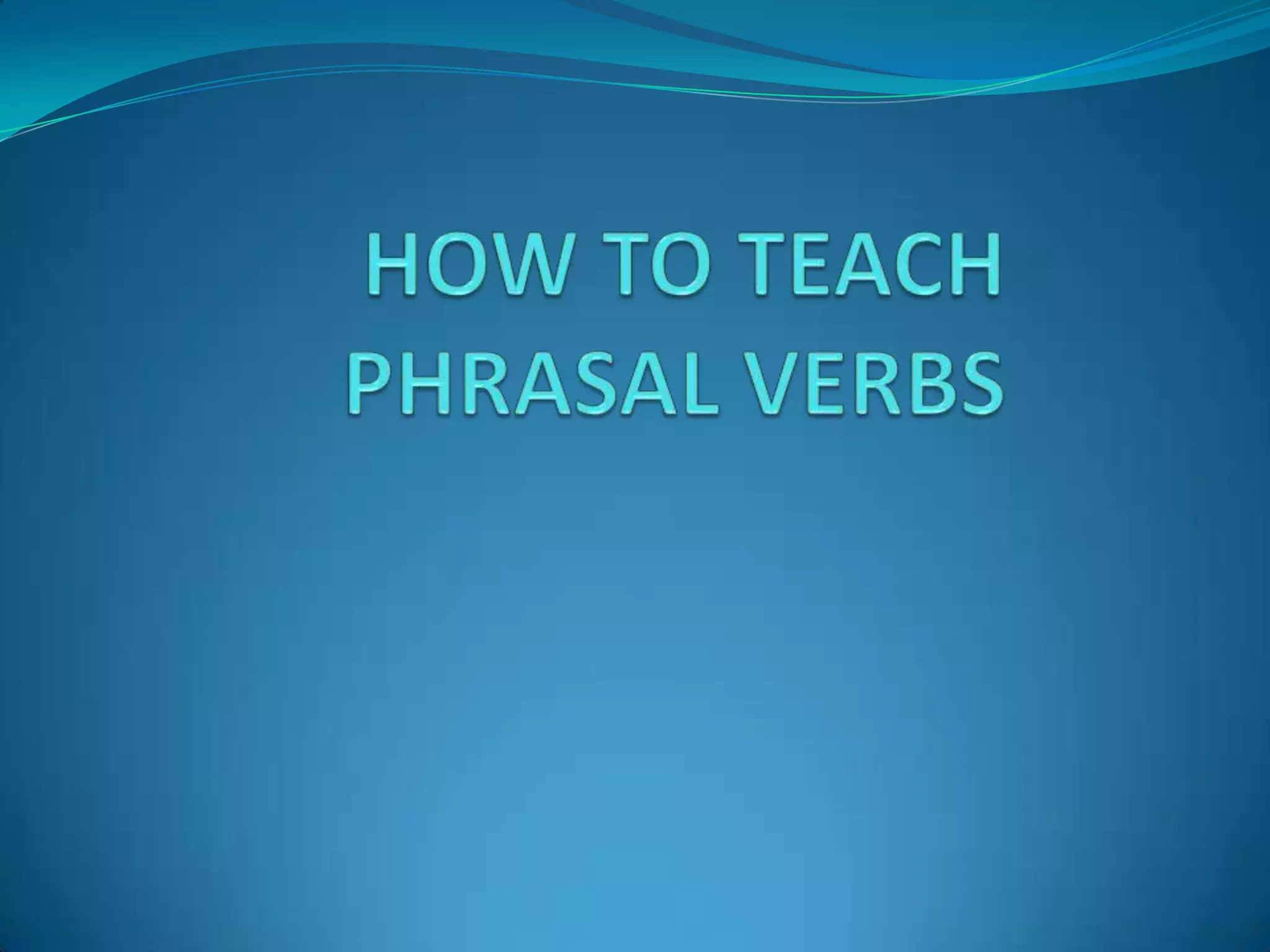 How to teach phrasal verbs | PPTX