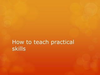 MEU WORKSHOP How to teach_practical_skills | PPTX