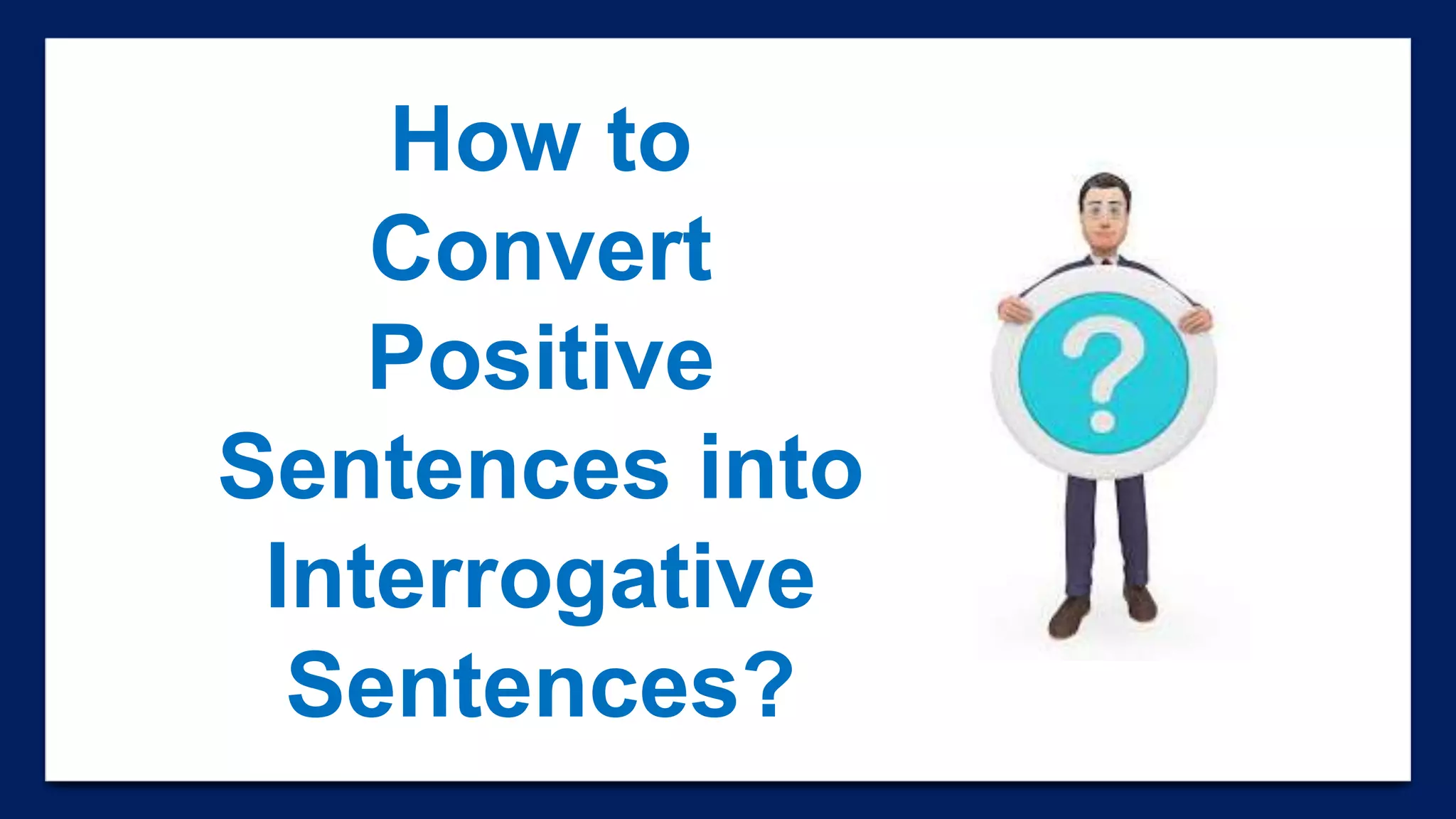 How to transform positive sentence into interrogative sentence | PPT
