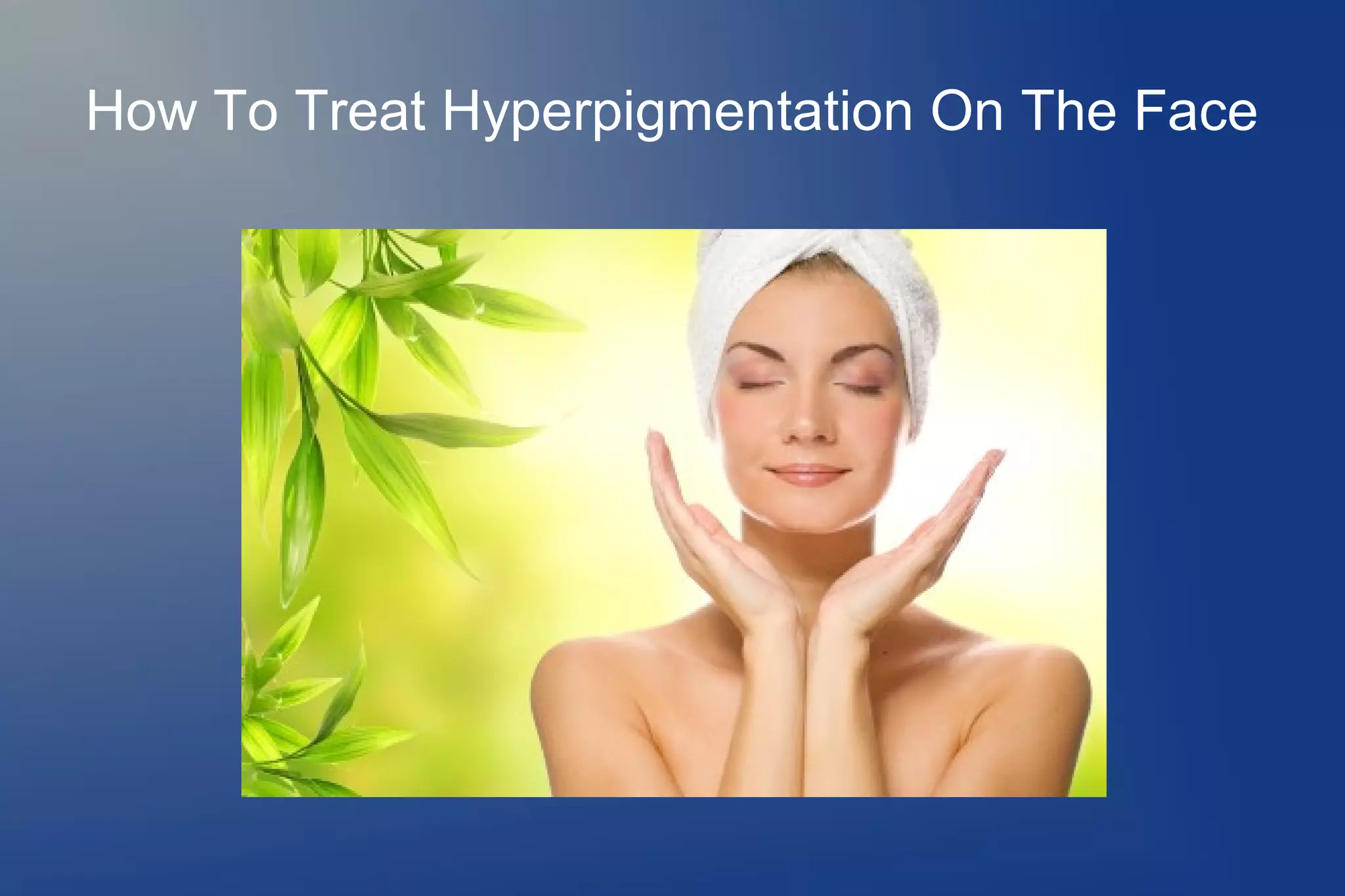 How To Treat Hyperpigmentation On The Face | ODP