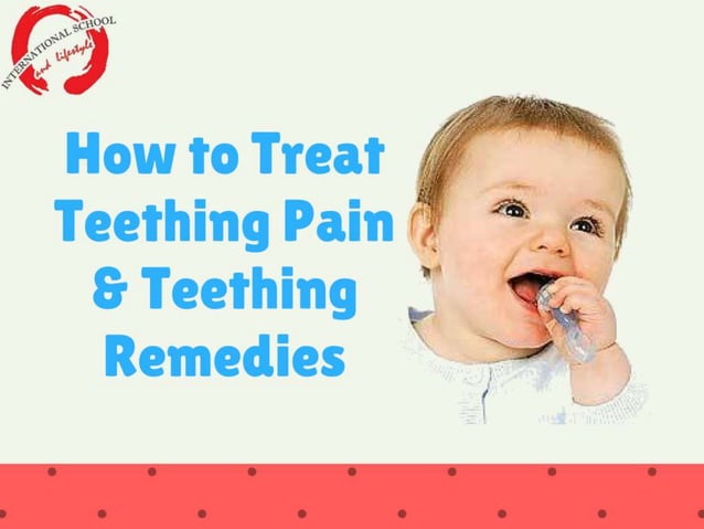 How to Treat Teething Pain - Teething Remedies | PPT