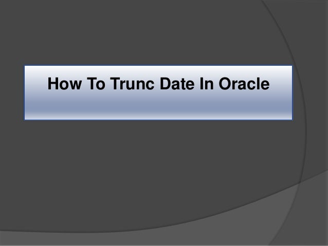 How To Trunc Date In Oracle 