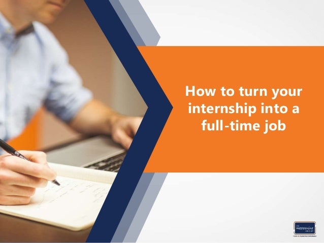 How To Turn Your Internship Into A Full Time Job