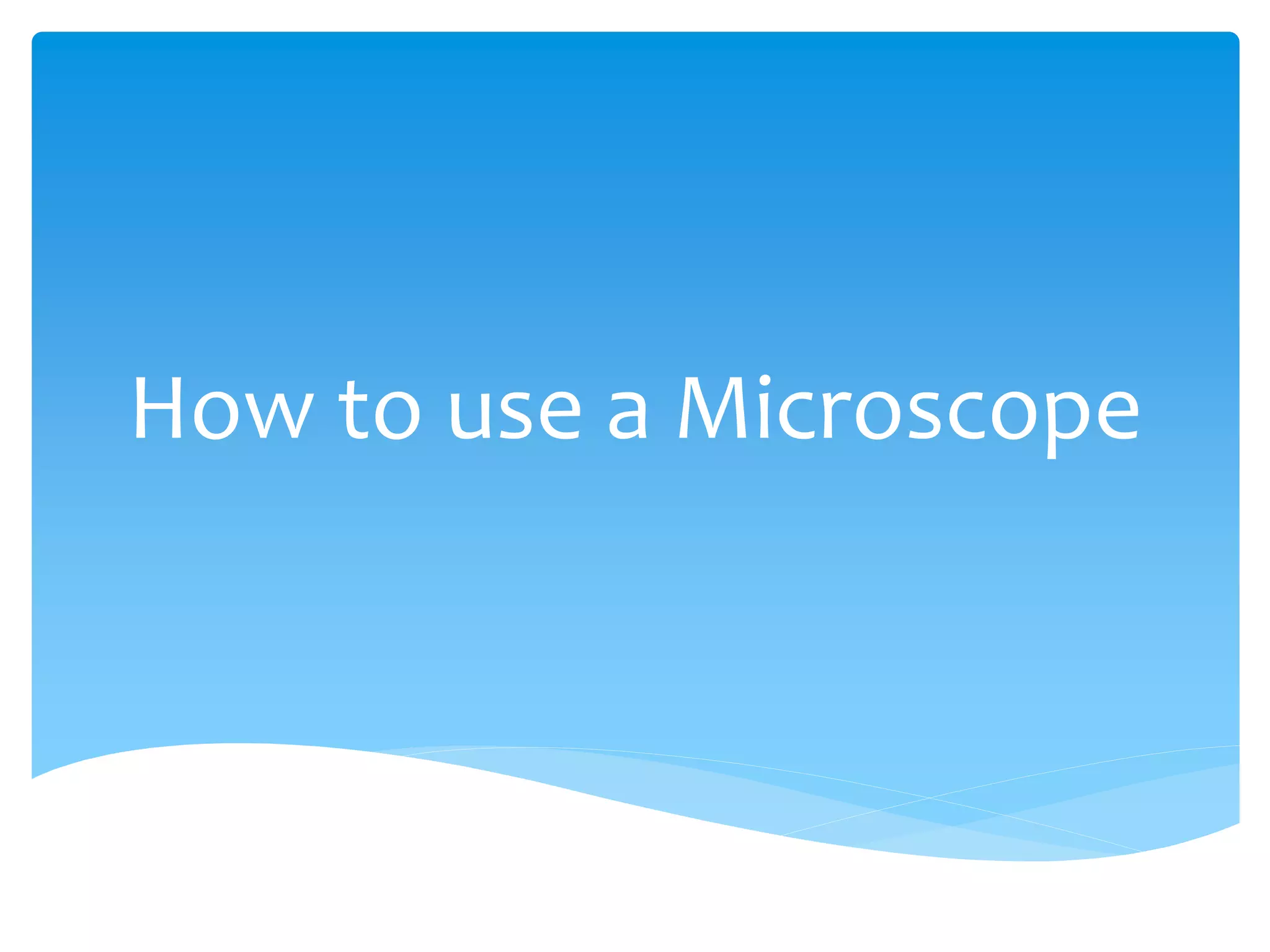 How to use a microscope | PPTX