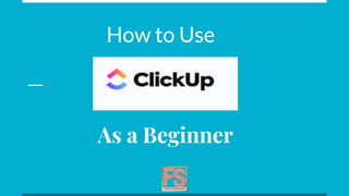 How to Use ClickUp | PPTX