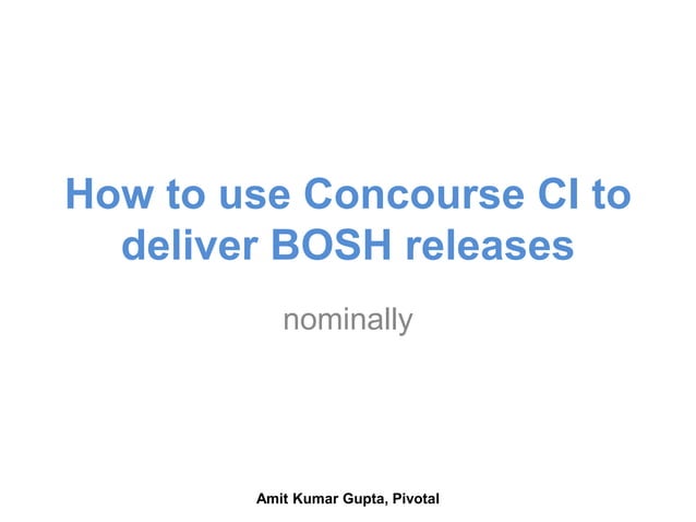 How to use Concourse CI to deliver BOSH releases | PPT