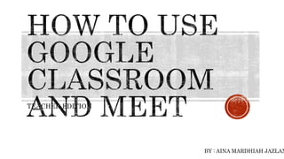 How to use google classroom and meet (teacher edition) | PPTX