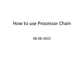How to use processor chain | PPT