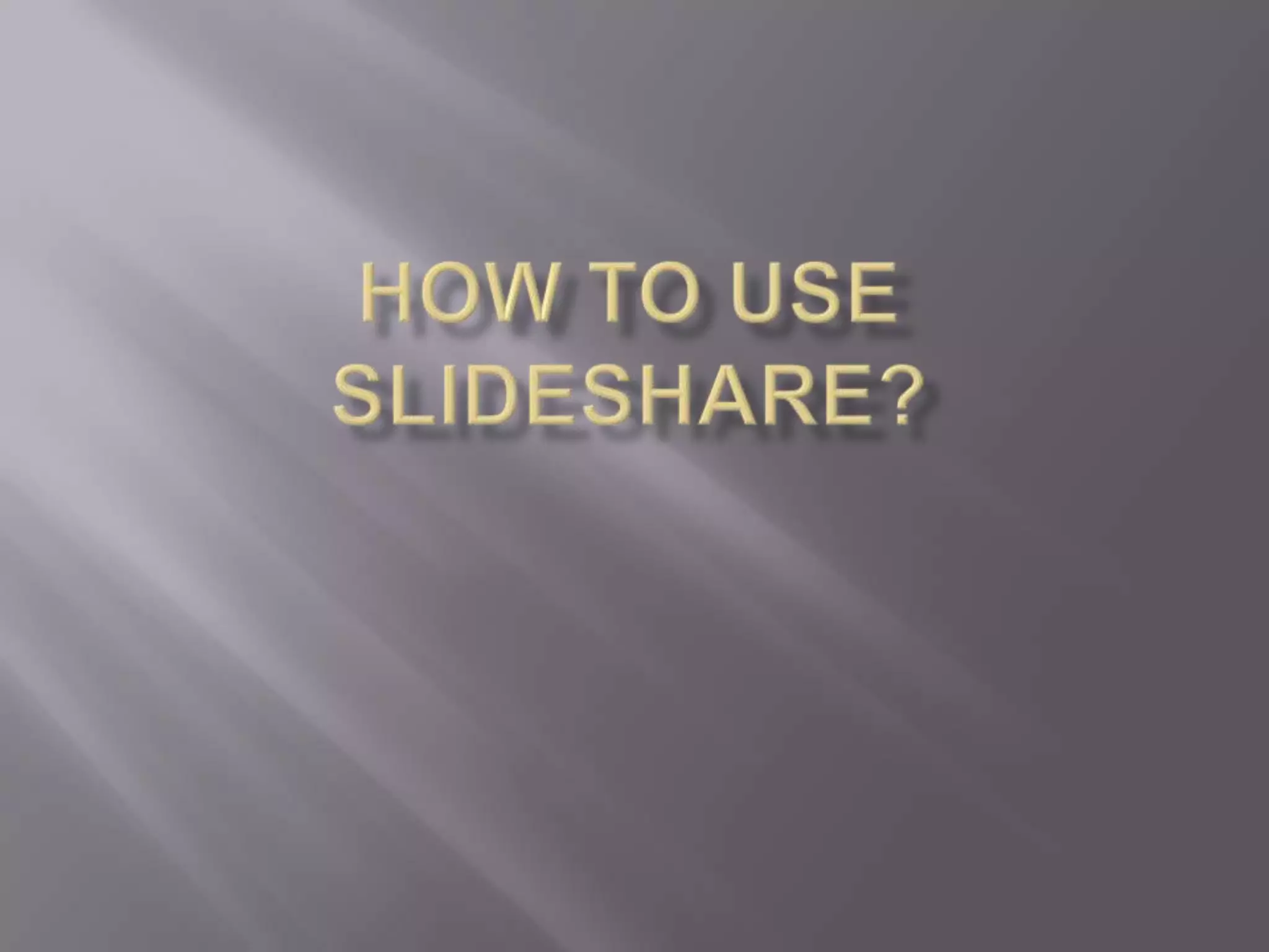 How to use slideshare | PPT