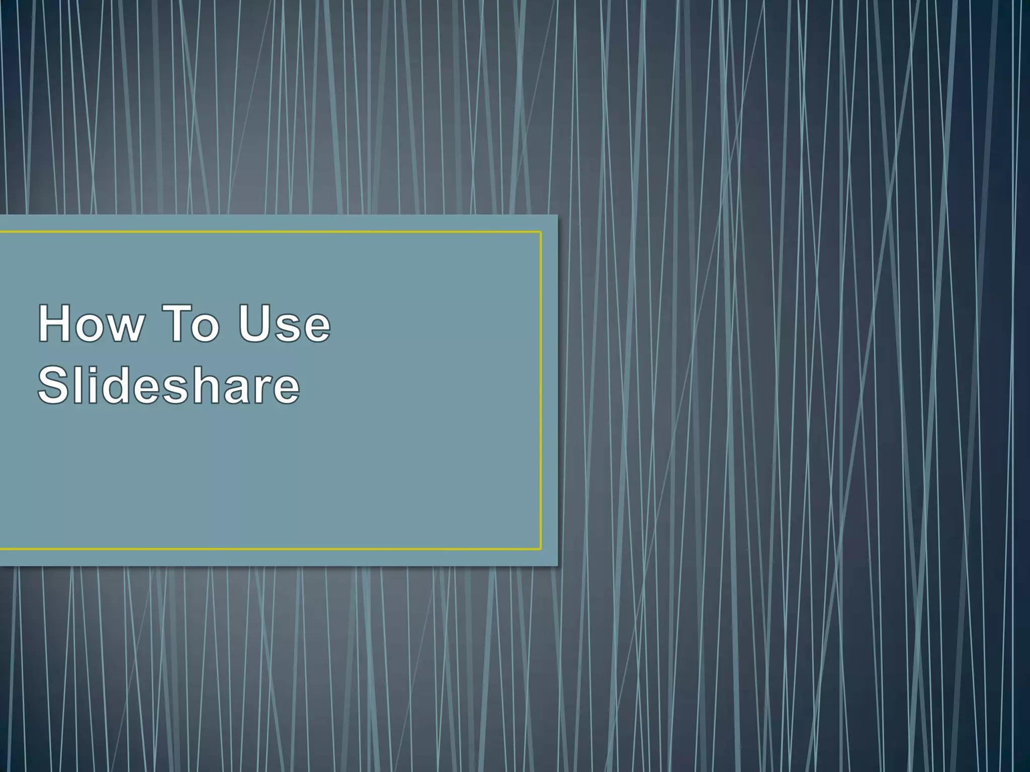 How to use slideshare | PPTX