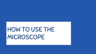 PROPER WAYS TO USE THE MICROSCOPE .PPTXX | PPTX