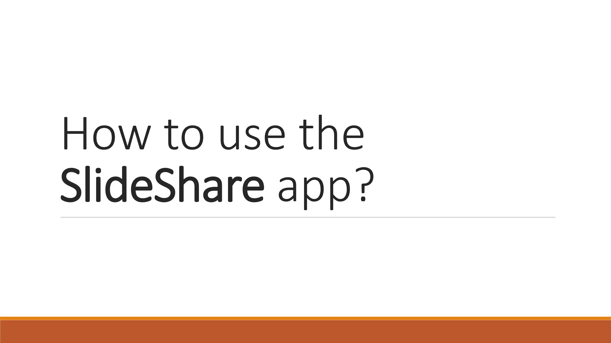 How to use the slide share app | PPTX