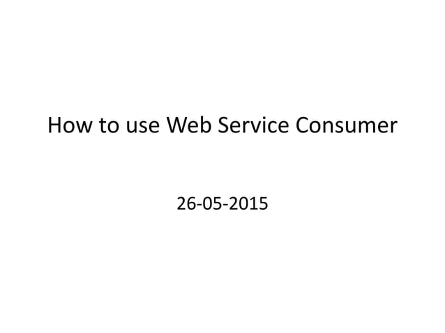 How to use web service consumer | PPTX