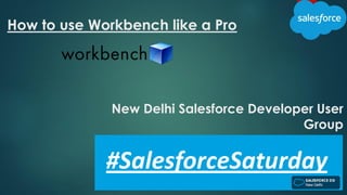 How to use Salesforce Workbench like a Pro | PPT