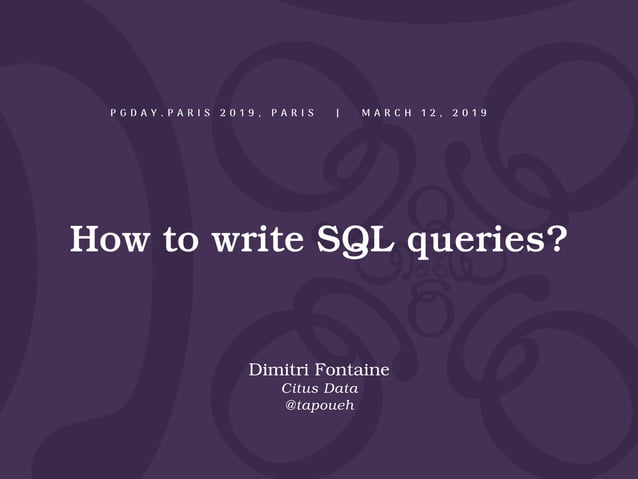 How to write SQL queries | pgDay Paris 2019 | Dimitri Fontaine | PPT