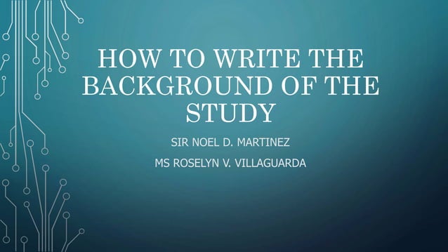HOW TO WRITE THE BACKGROUND OF THE STUDY.pptx