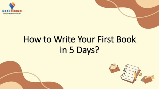 How to Write Your First Book in 5 By Bookalooza | PPT
