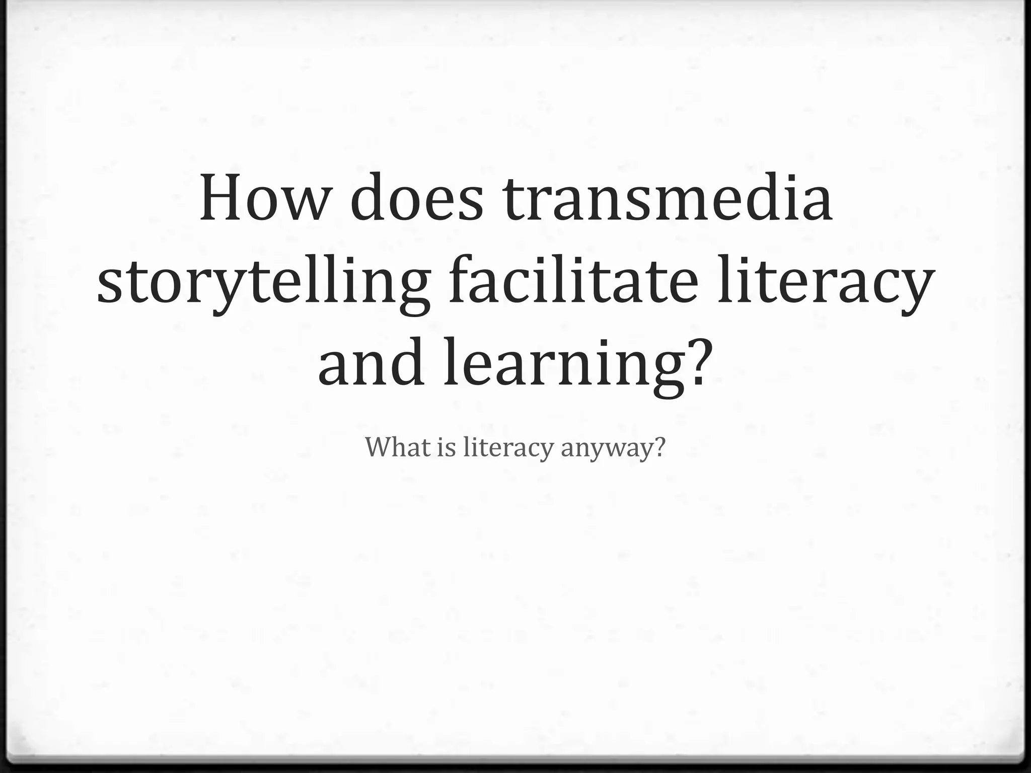 How transmedia storytelling can transform literacy and learning | PPTX