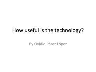 How useful is the technology | PPTX
