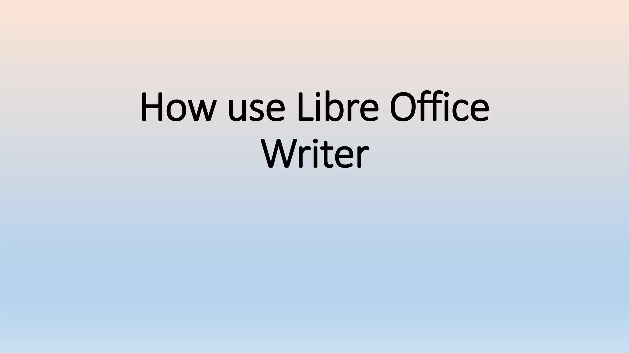 How use libre writer | PPTX | Technology & Computing
