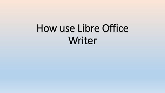 How use libre writer | PPTX | Technology & Computing