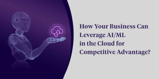 How Your Business Can Leverage AI/ML in the Cloud for Competitive Advantage? | PPT