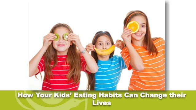 How Your Kids’ Eating Habits Can Change their Lives | PPTX
