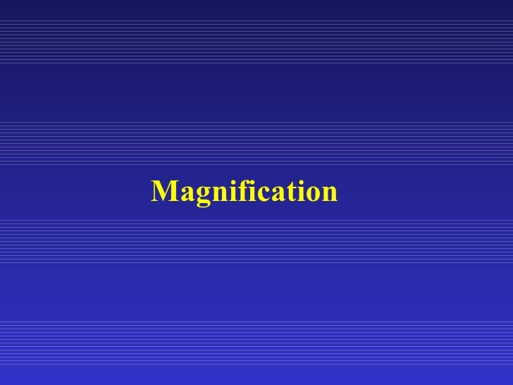 Magnification