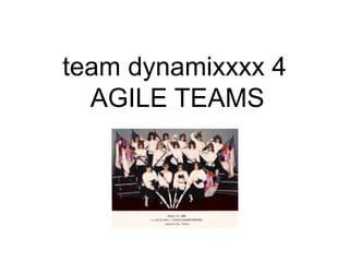 Team Dynamixxxx 4: Agile Teams | PPT