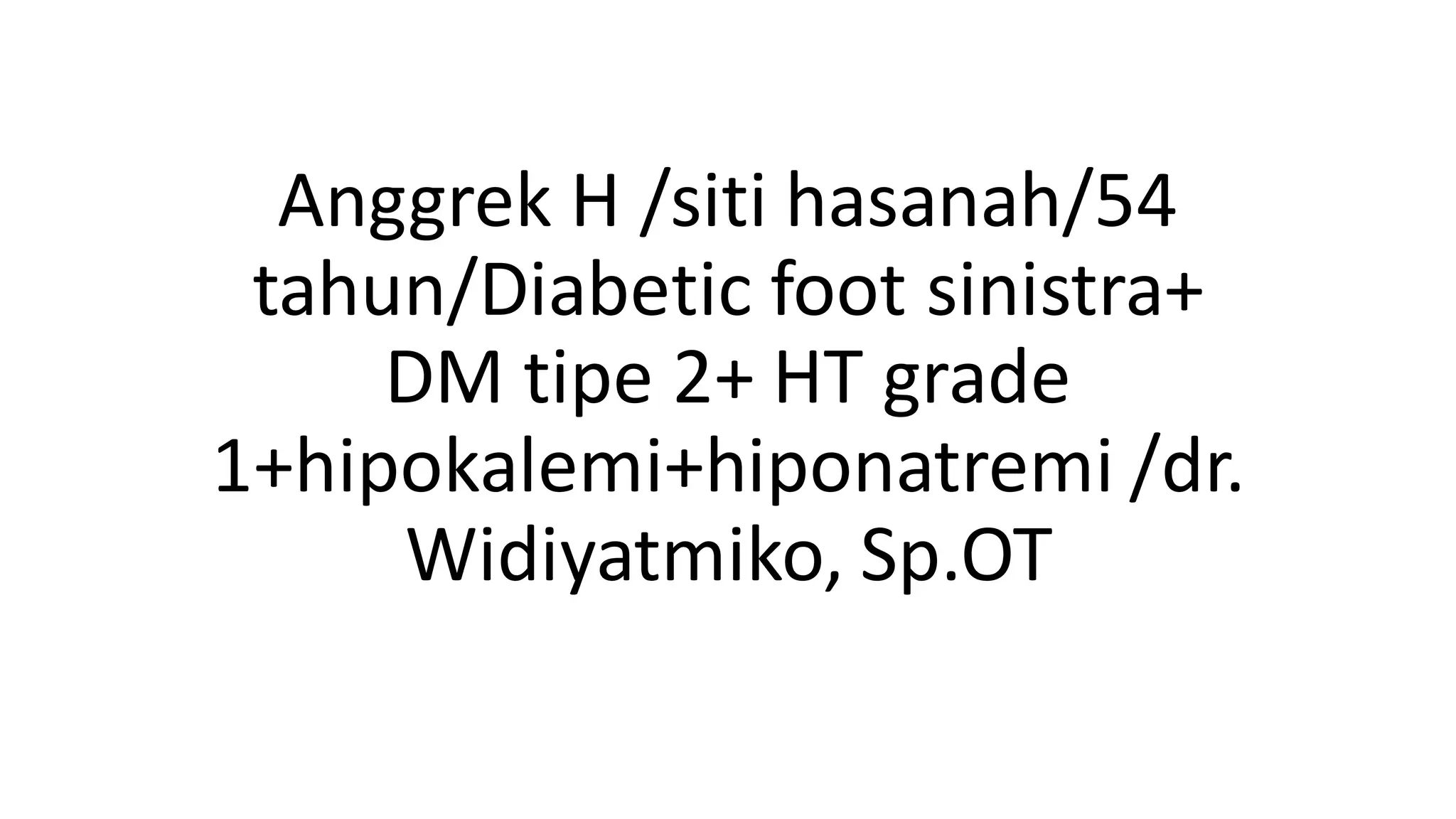 H:siti hasanah:54 tahun:Diabetic foot sinistra+ DM tipe 2+ HT grade 1 ...