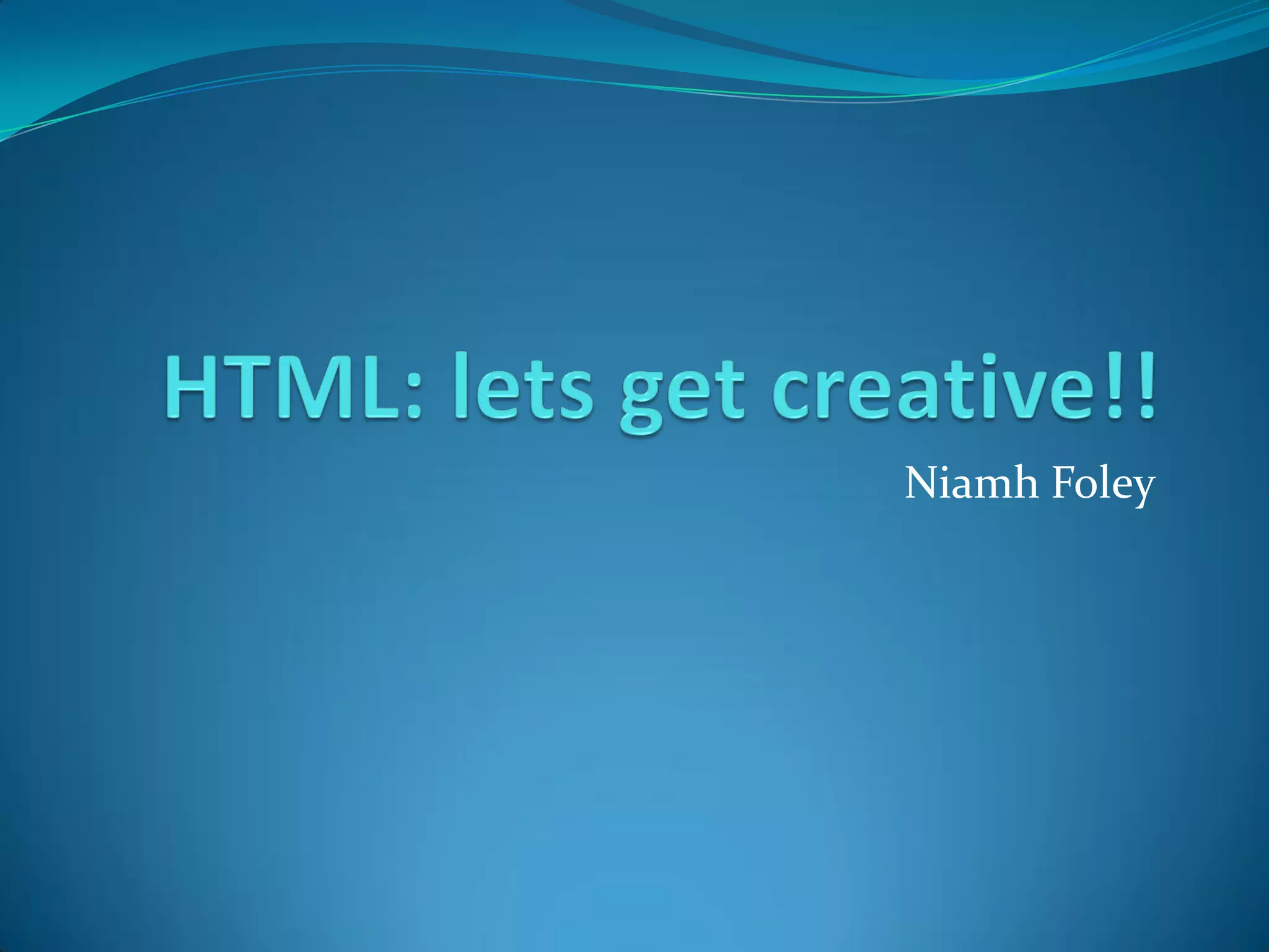 HTML lets get creative!! | PPT