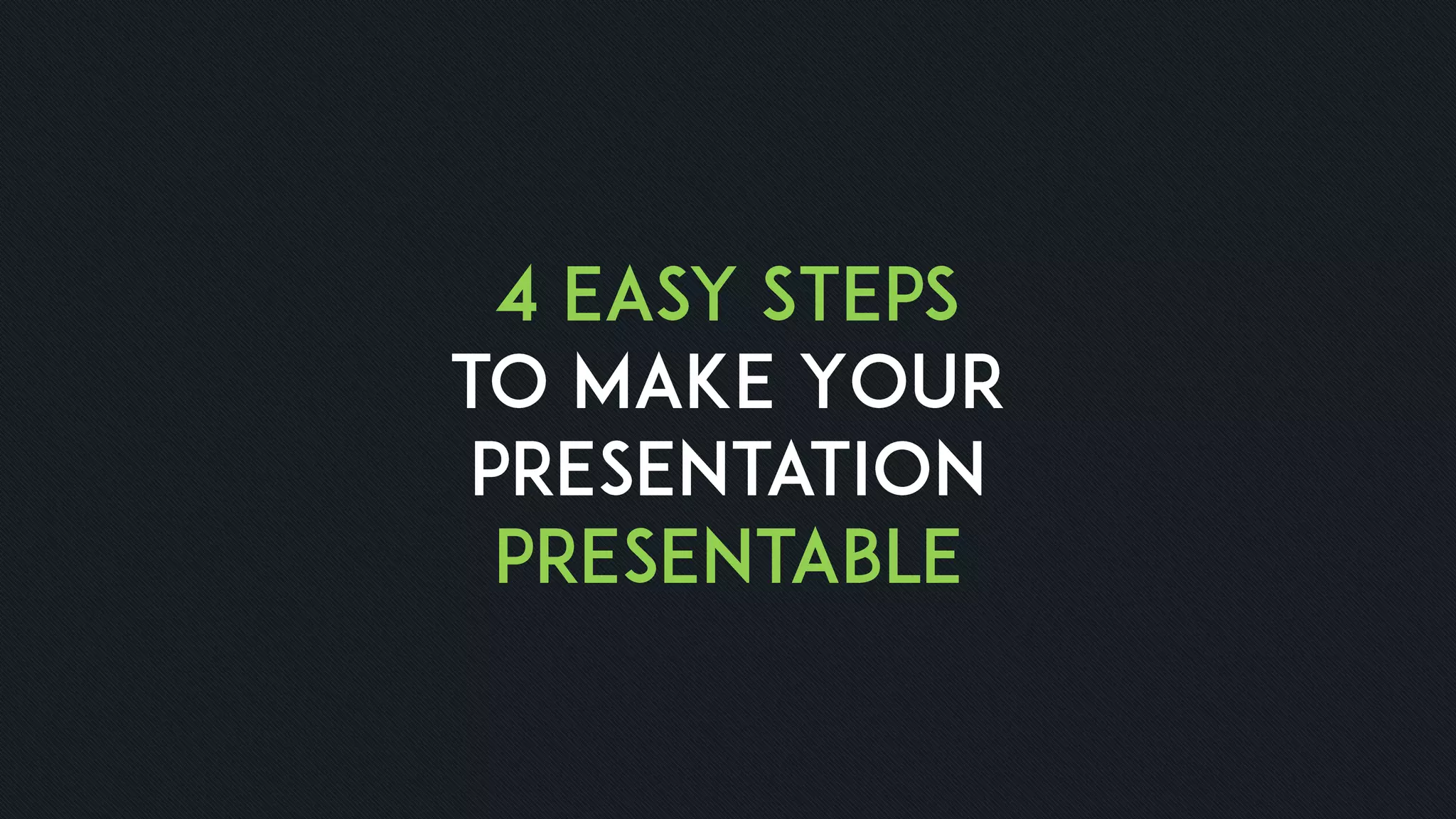4 EASY STEPS TO MAKE YOUR PRESENTAION PRESENTABLE | PPT