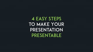 4 EASY STEPS TO MAKE YOUR PRESENTAION PRESENTABLE | PPT
