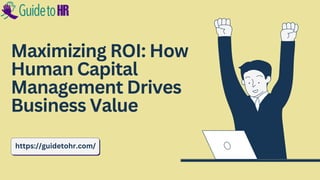 Maximizing ROI: How Human Capital Management Drives Business Value | PPT