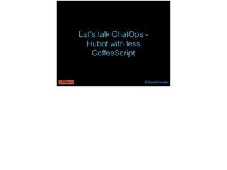 Let's talk ChatOps - Hubot with less CoffeeScript | PPT