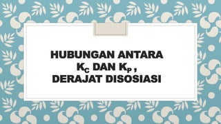 Hubungan antara Kc dan Kp Derajat Disosiasi.pptx
