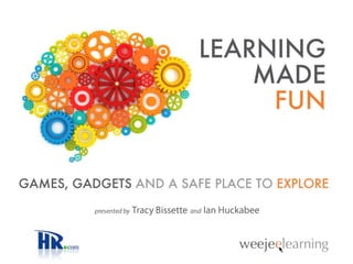 Learning Made Fun: Gadgets, Games and a Safe Place to Explore | PPTX ...