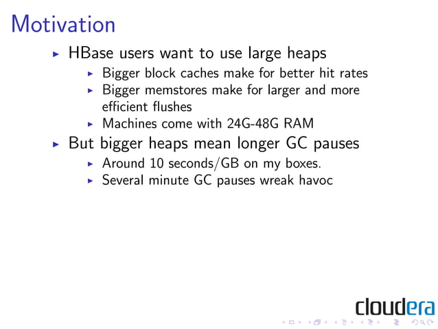 HBase HUG Presentation: Avoiding Full GCs with MemStore-Local Allocation Buffers | PDF
