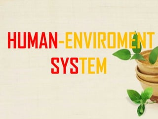 human-environmentsystemppt-180213152600 - Copy FE.pptx